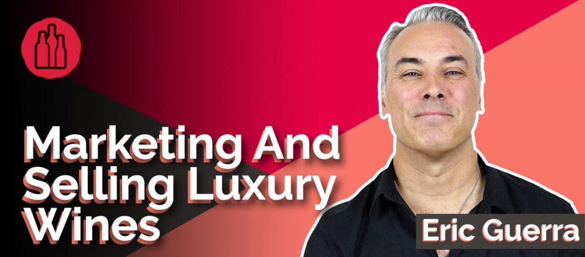 Eric Guerra on Marketing and Selling Luxury Wines